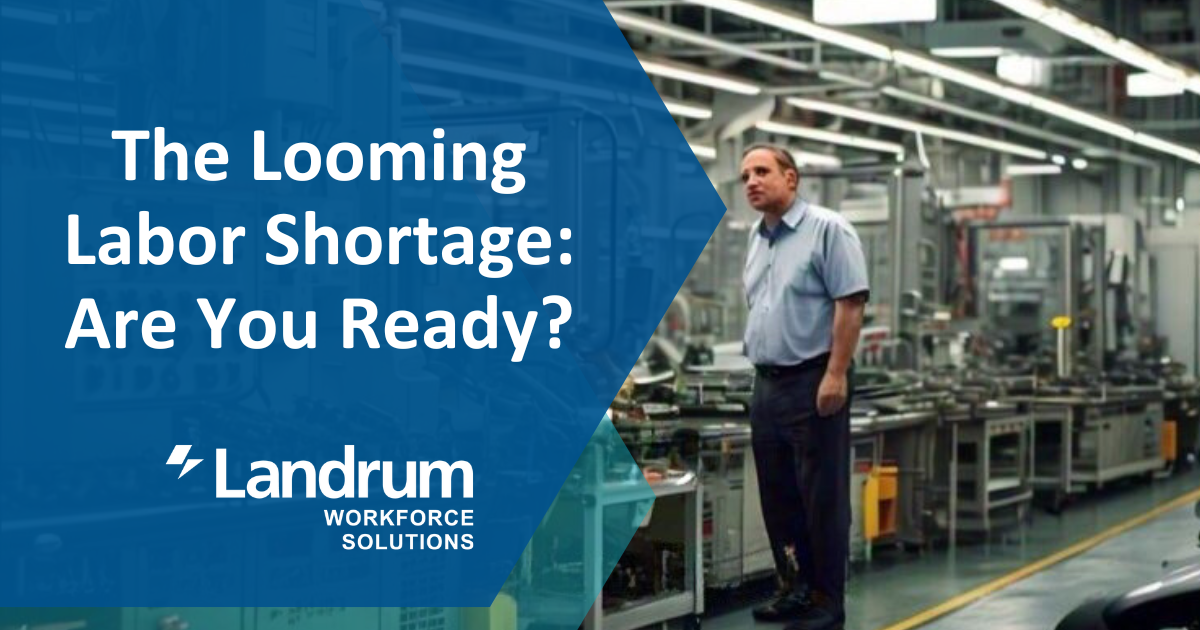 The Looming Labor Shortage: Are You Ready? | Landrum Workforce Solutions